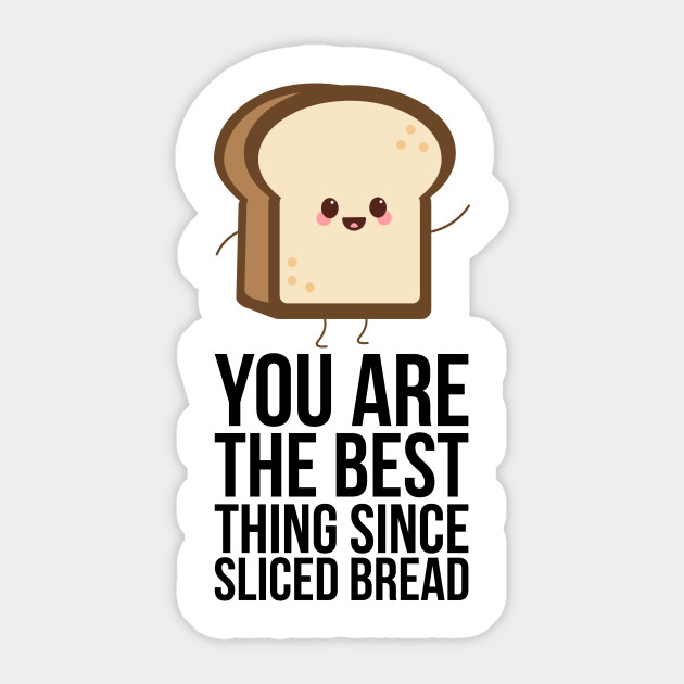 You Are The Best Thing Since Sliced Bread Bread Puns Sticker Teepublic 